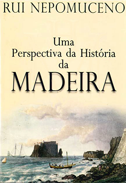 Uma perspetiva da História da Madeira, Rui Nepomuceno, Funchal ...